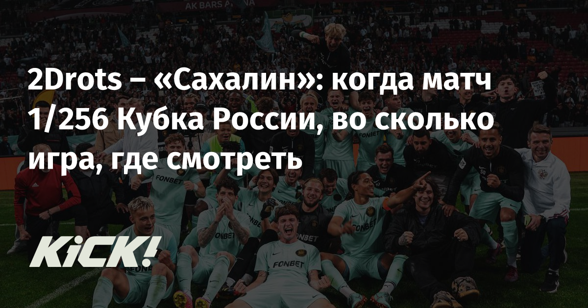 2Drots – «Сахалин»: когда матч 1/256 Кубка России, во сколько игра, где смотреть — Кик | Новости ...