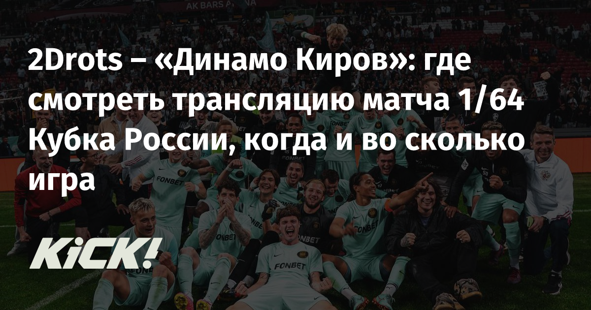 2Drots – «Динамо Киров»: где смотреть трансляцию матча 1/64 Кубка России, когда и во сколько ...