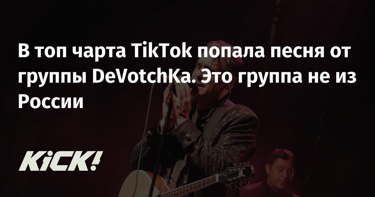 В топ чарта TikTok попала песня от группы DeVotchKa. Это группа не из ...